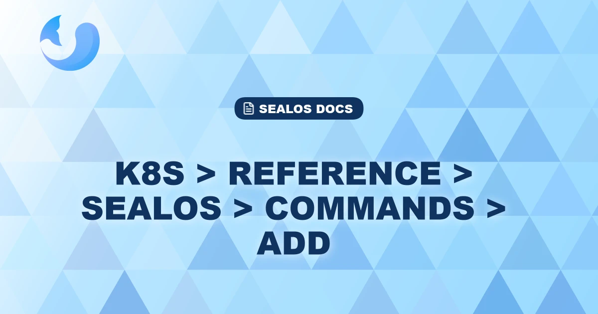 K8s > Reference > Sealos > Commands > Add | Sealos Docs